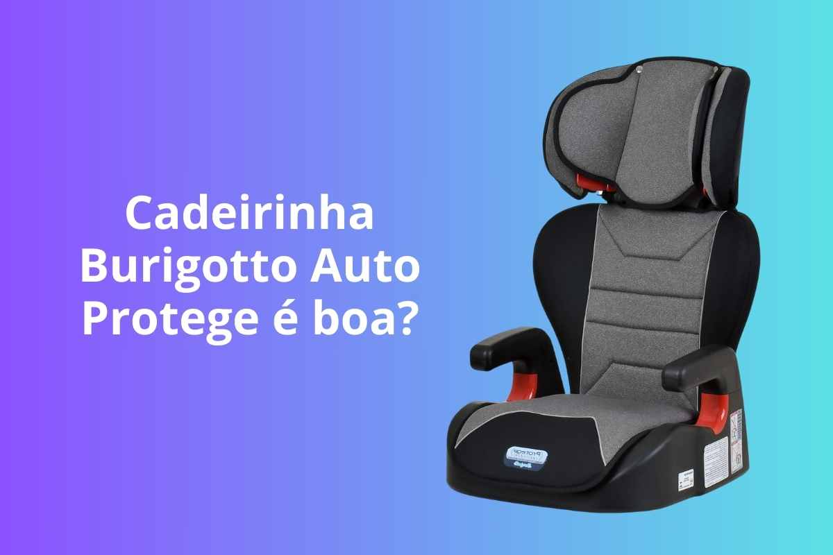 Cadeirinha Burigotto Auto Protege é boa? Descubra agora!