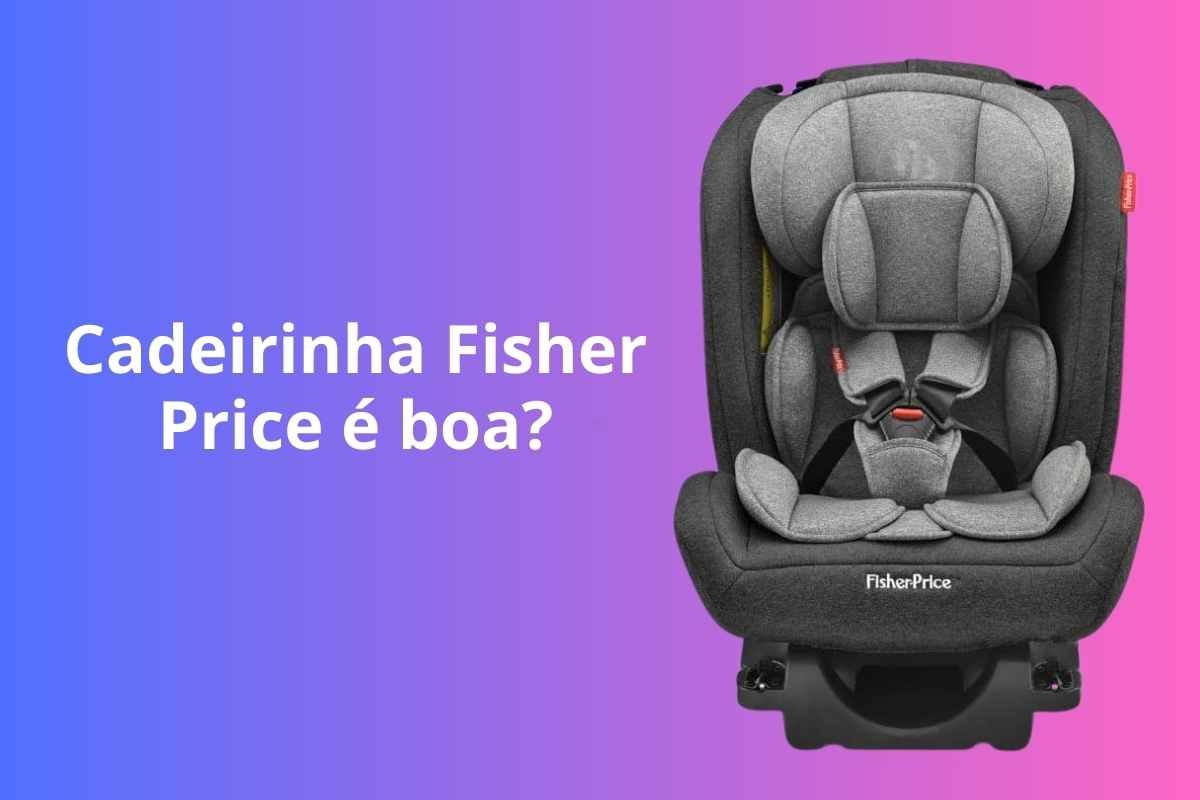 Cadeirinha para auto Fisher Price é boa? Veja nossa análise!